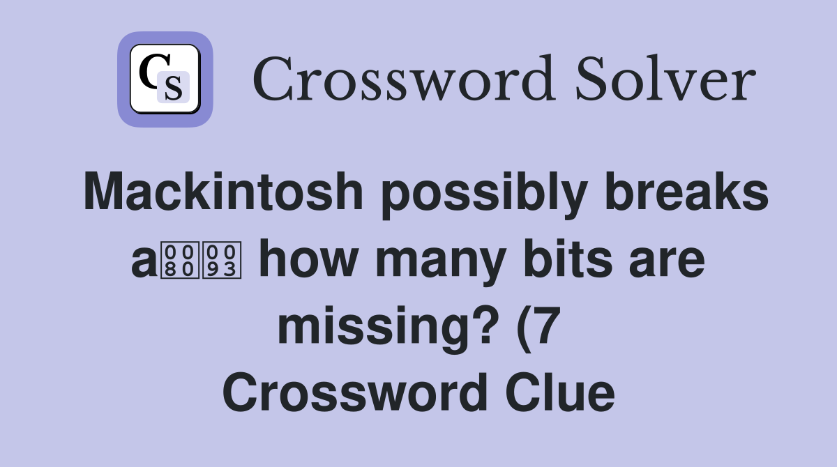 Mackintosh possibly breaks a how many bits are missing? (7) - Crossword ... Mackintosh possibly breaks a how many bits are missing? (7) - Crossword ...
